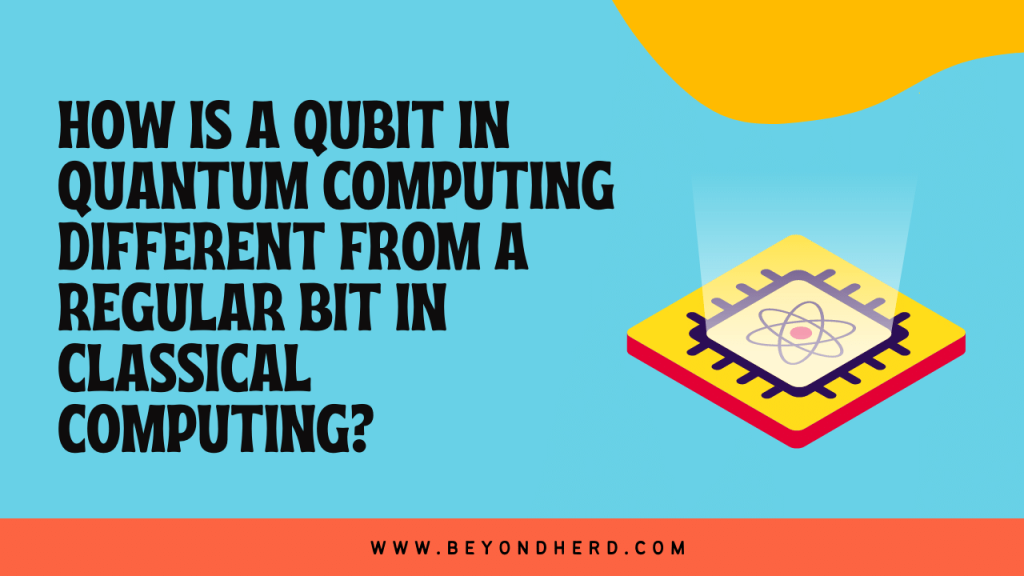 How Is A Qubit In Quantum Computing Different From A Regular Bit In Classical Computing?