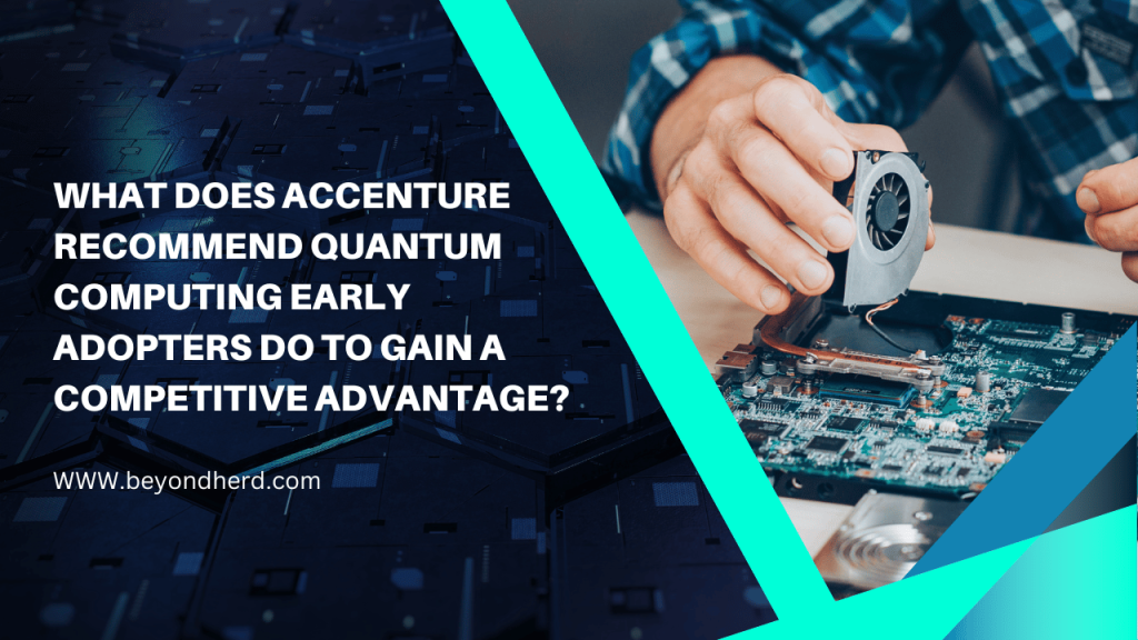 What Does Accenture Recommend Quantum Computing Early Adopters Do To Gain A Competitive Advantage?