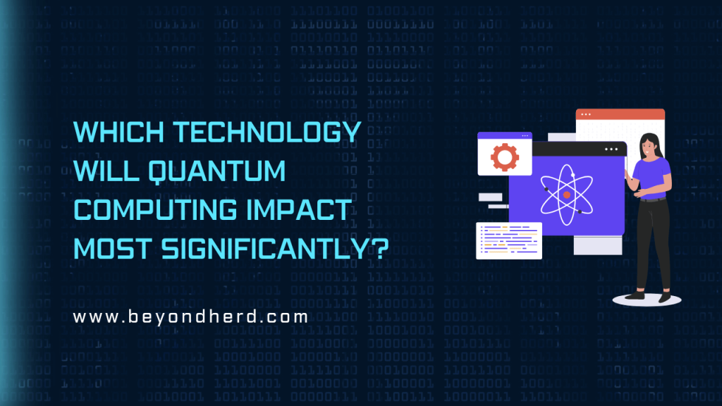 Which Technology Will Quantum Computing Impact Most Significantly?