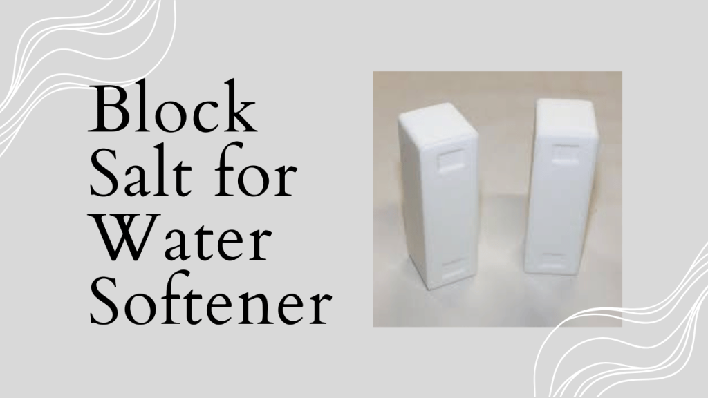 Block Salt For Water Softener [All You Need To Know]